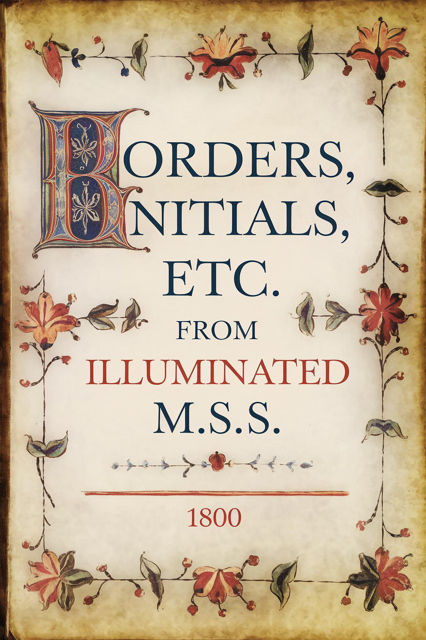 Illuminated Masterpieces: A Treasury of Borders, Initials, and Designs ...